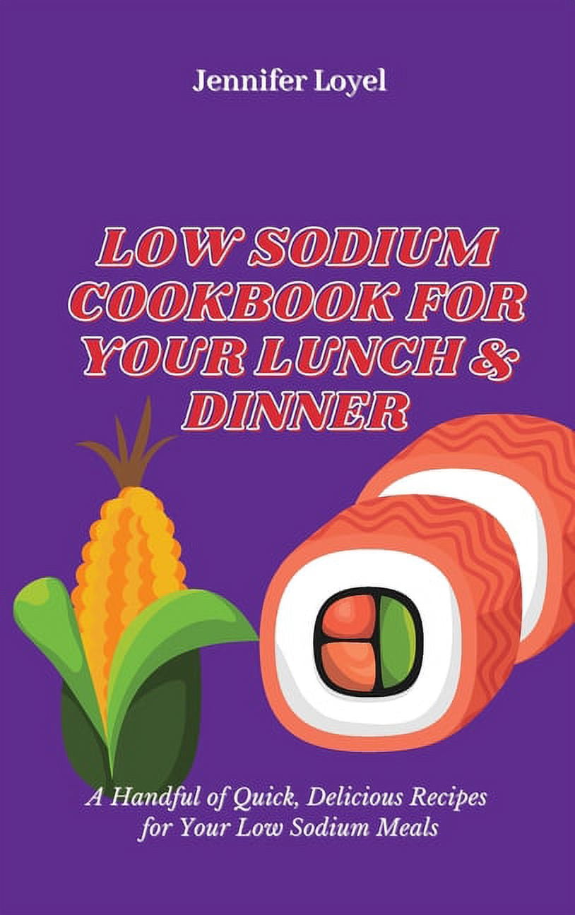 Low Sodium Cookbook for Your Lunch & Dinner: A Handful of Quick ...