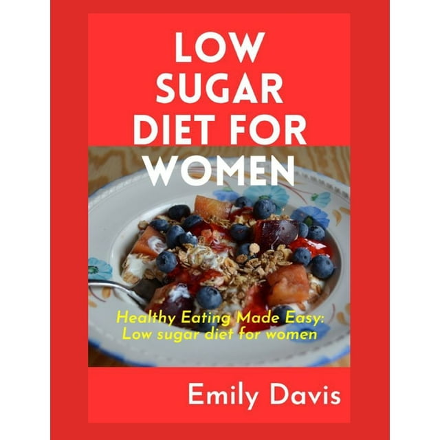Low Sugar Diet for Women: Healthy Eating Made Easy: Low Sugar Recipes ...