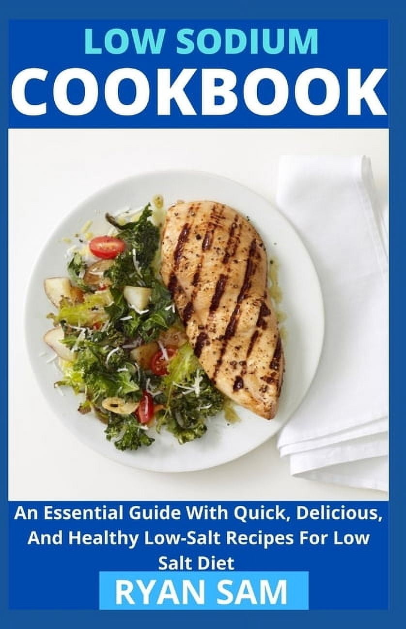 Low sodium cookbook: An Essential Guide With Quick, Delicious And Healthy Low-Salt Recipes For ...