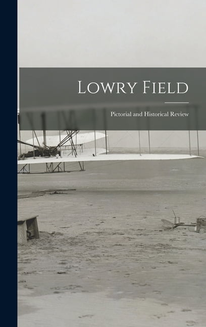 Lowry Field: Pictorial and Historical Review, (Hardcover) - Walmart.com