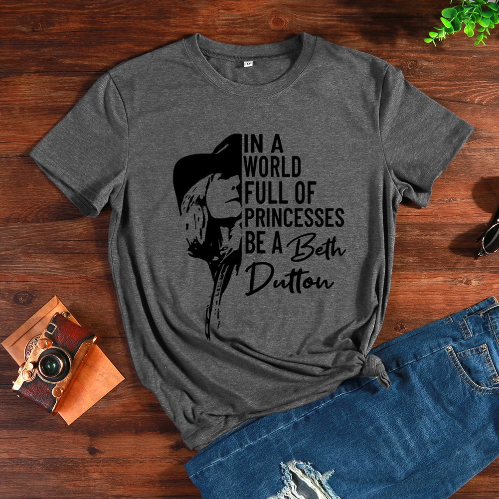LoyGkgas Women In A World Full Of Princesses Be A Beth Dutton T-Shirt ...