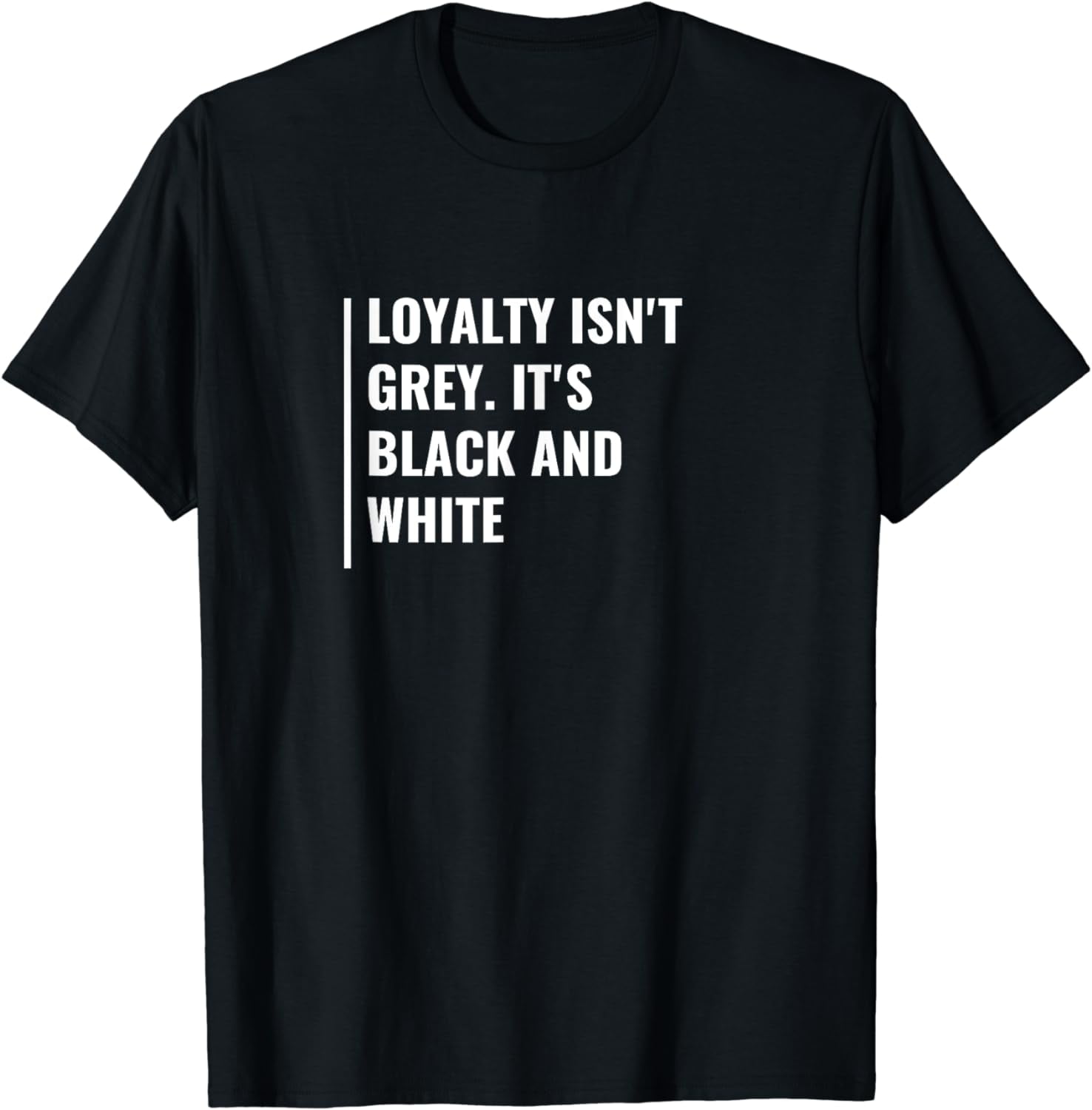 Loyalty is Black or White. Loyalty Quote T-Shirt - Walmart.com