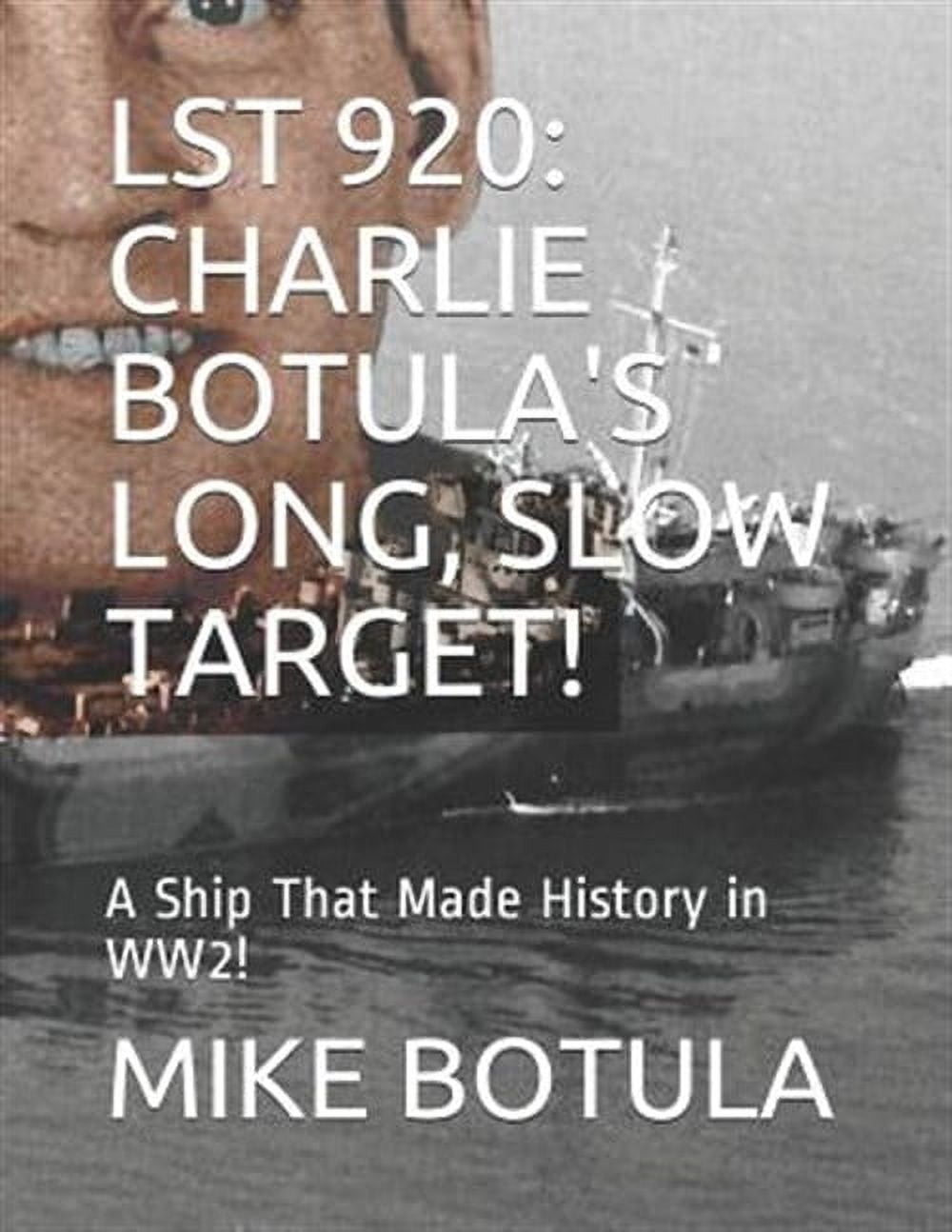 Lst 920: Charlie Botula's Long, Slow Target!: A Ship That Made History ...