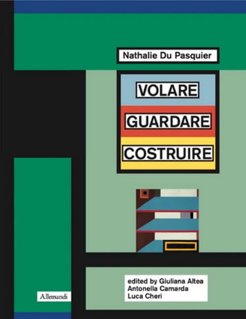 Luca Cheri,Giul Nathalie Du Pasquier. Volare guardare costruire ...