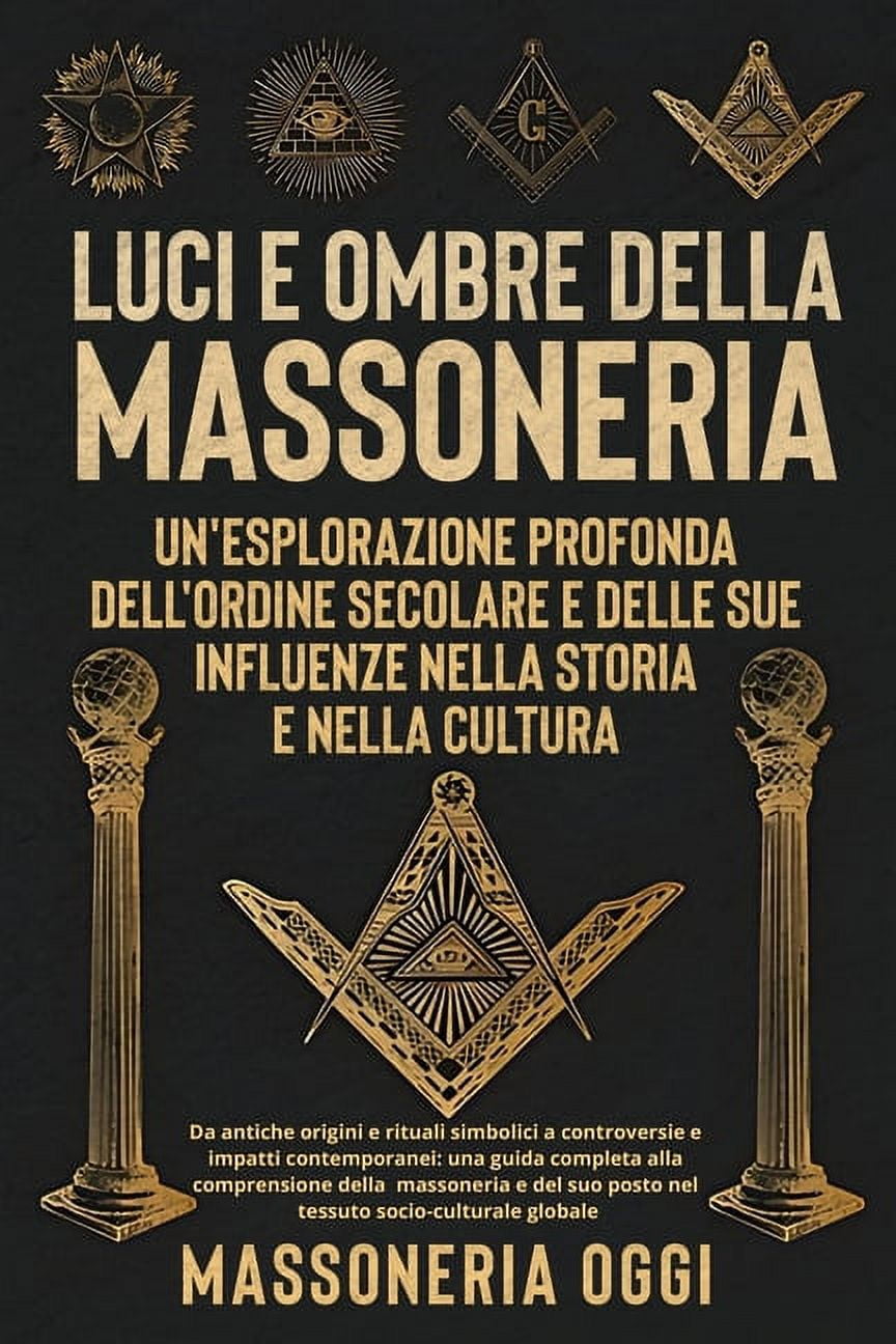 Luci e Ombre della Massoneria: Da antiche origini e rituali simbolici a ...