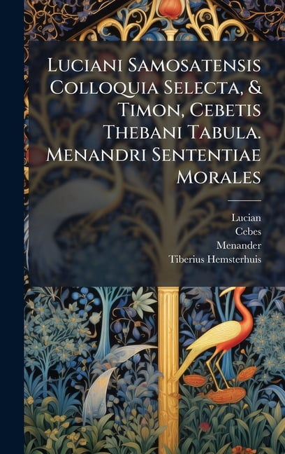 Luciani Samosatensis Colloquia Selecta, & Timon, Cebetis Thebani Tabula ...