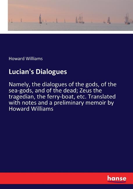 Lucian's Dialogues: Namely, the dialogues of the gods, of the sea-gods ...