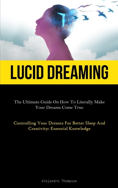 Lucid Dreaming: The Ultimate Guide On How To Literally Make Your Dreams ...
