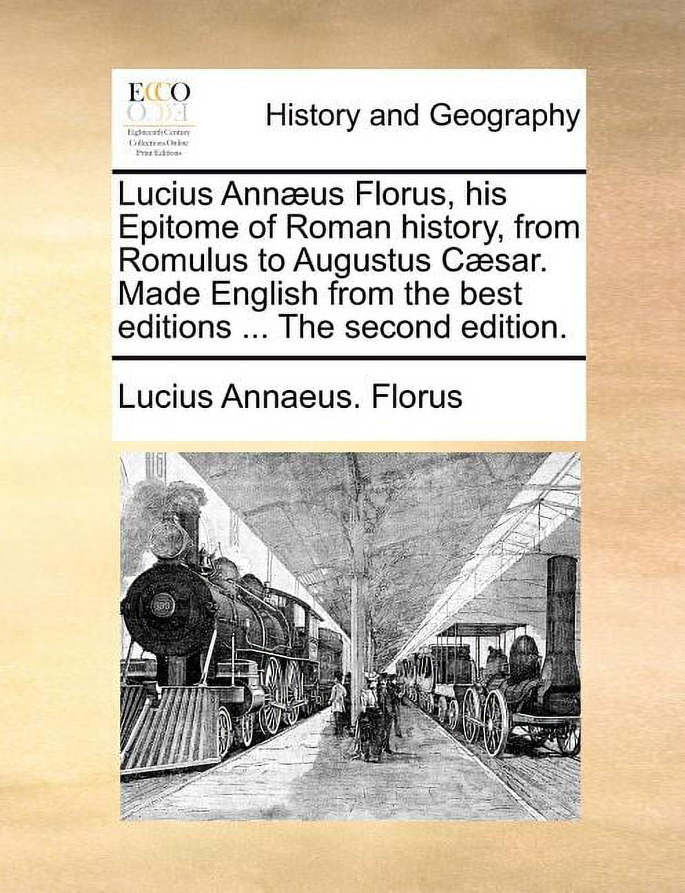 Lucius Annaeus Florus, His Epitome of Roman History, from Romulus to Augustus Caesar. Made ...