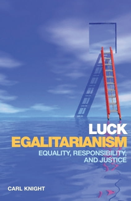 Luck Egalitarianism: Equality, Responsibility, and Justice, (Hardcover ...