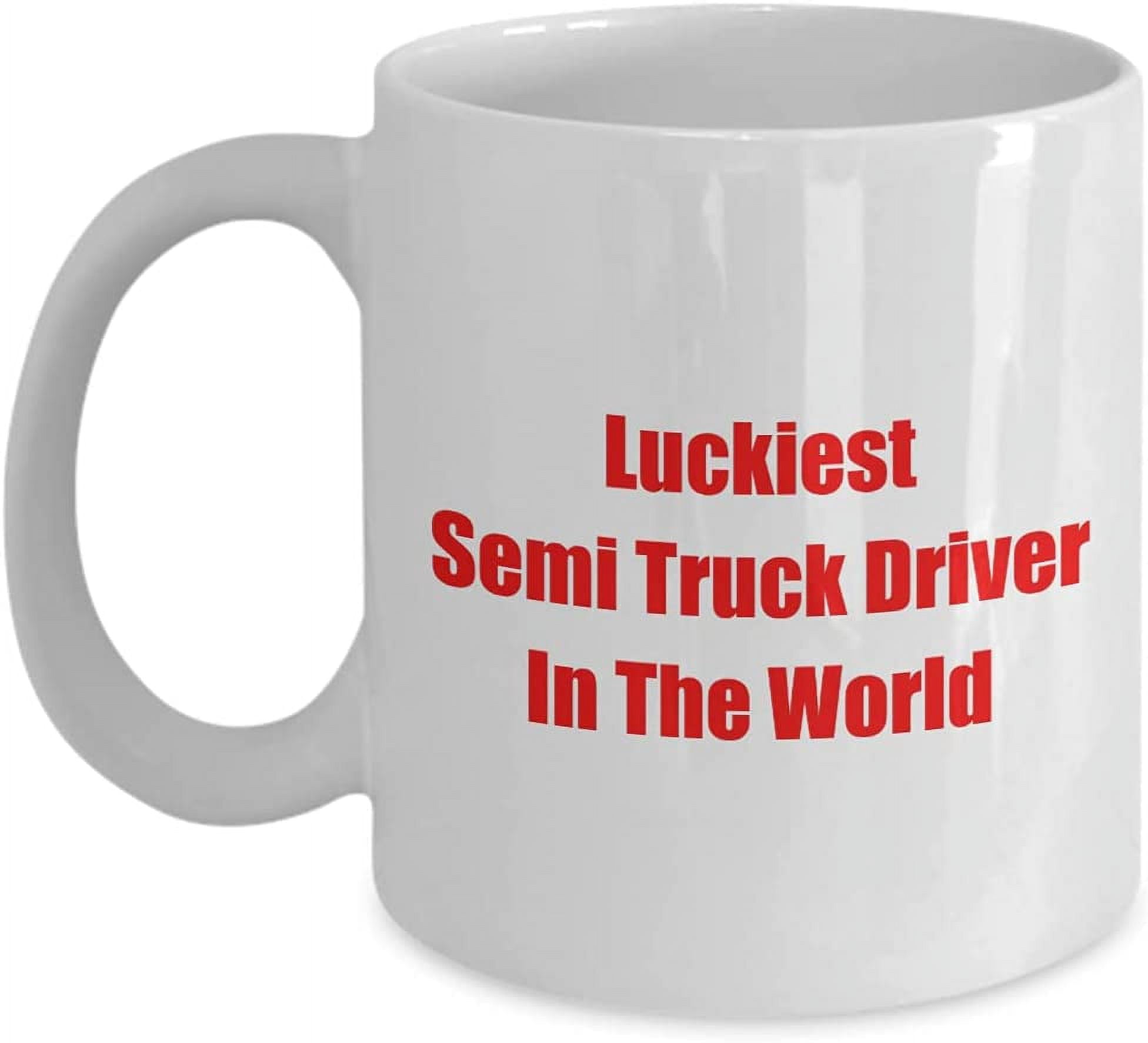 Luckiest Semi Truck Driver In The World Coffee Mug Awesome Cute Present ...