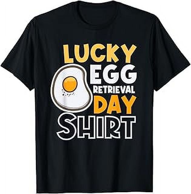 Lucky Egg Retrieval Day Embryo Transfer Egg Retrieval Day T-Shirt ... Lucky Egg Retrieval Day Embryo Transfer Egg Retrieval Day T-Shirt ...