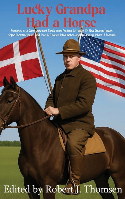 Lucky Grandpa Had a Horse: Memories of a Danish Immigrant Family from ...