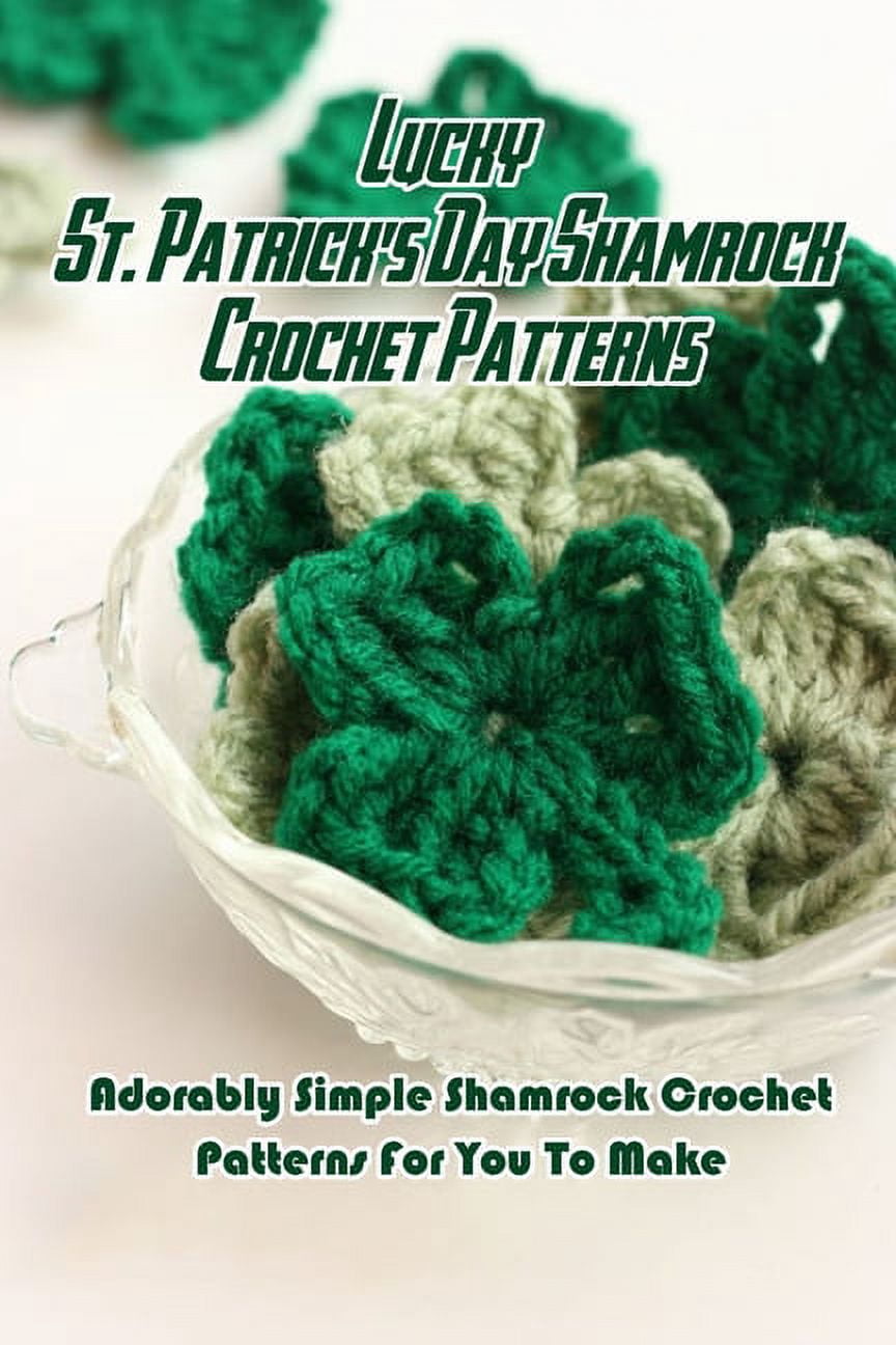 Lucky St. Patrick's Day Shamrock Crochet Patterns: Adorably Simple ...