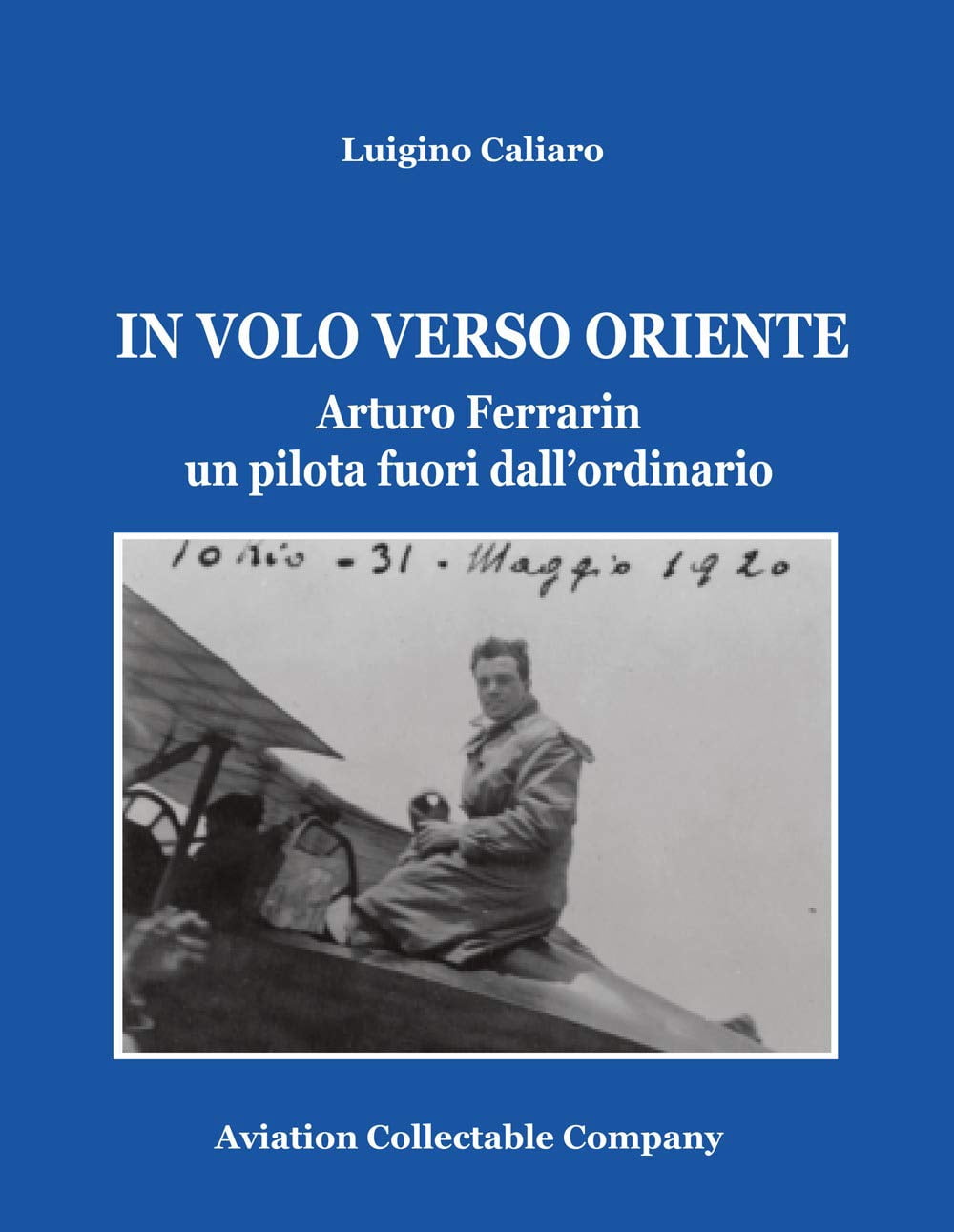 Luigino Caliaro,Giorgi In volo verso Oriente. Arturo Ferrarin un pilota ...