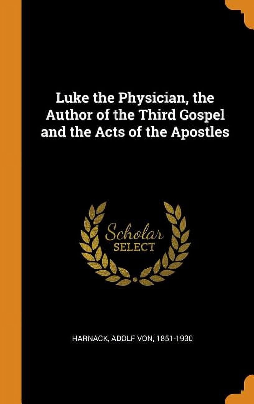Luke the Physician, the Author of the Third Gospel and the Acts of the ...