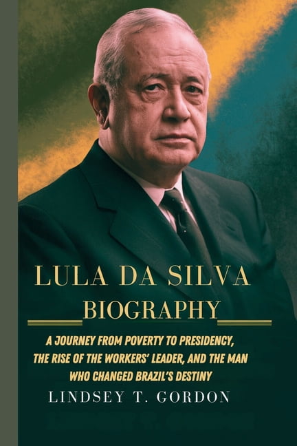 Lula da Silva Biography: A Journey from Poverty to Presidency, the Rise ...