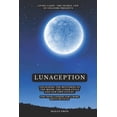 Lunaception: Unlocking the mysteries of the moon, the lunar cycle and ...