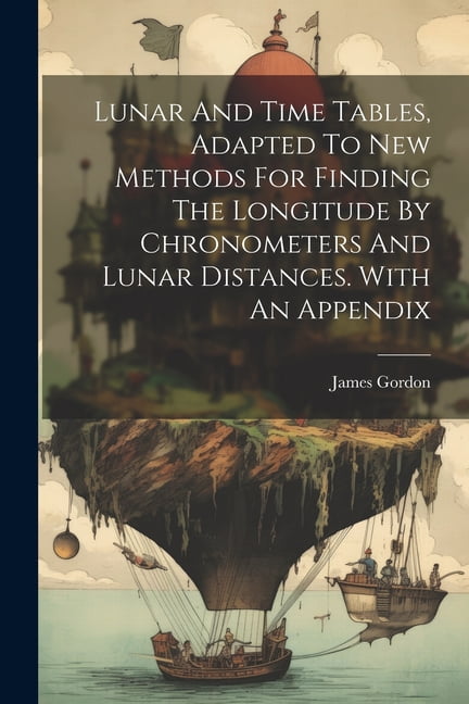 Lunar And Time Tables, Adapted To New Methods For Finding The Longitude ...