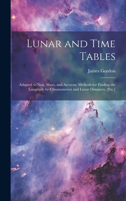 Lunar and Time Tables: Adapted to New, Short, and Accurate Methods for ...