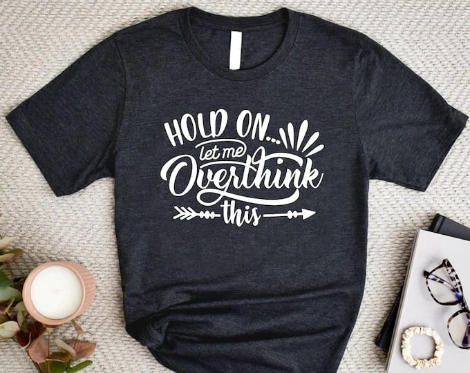 Lunari Hold On Let Me Overthink This Shirt, Saying Shirt,Motivational ...