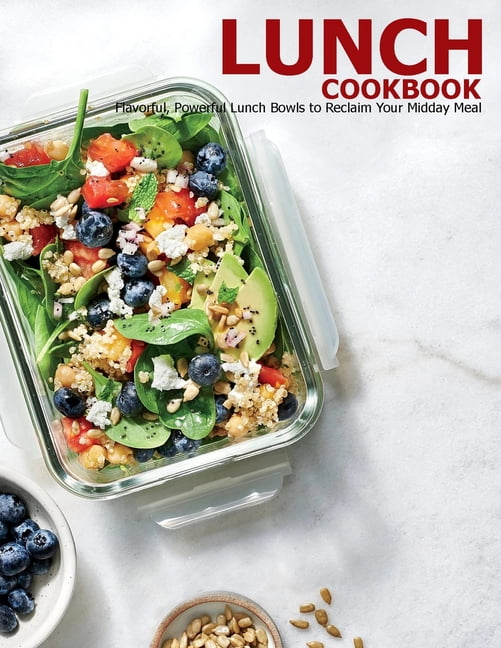 Lunch Cookbook: Flavorful, Powerful Lunch Bowls to Reclaim Your Midday ...