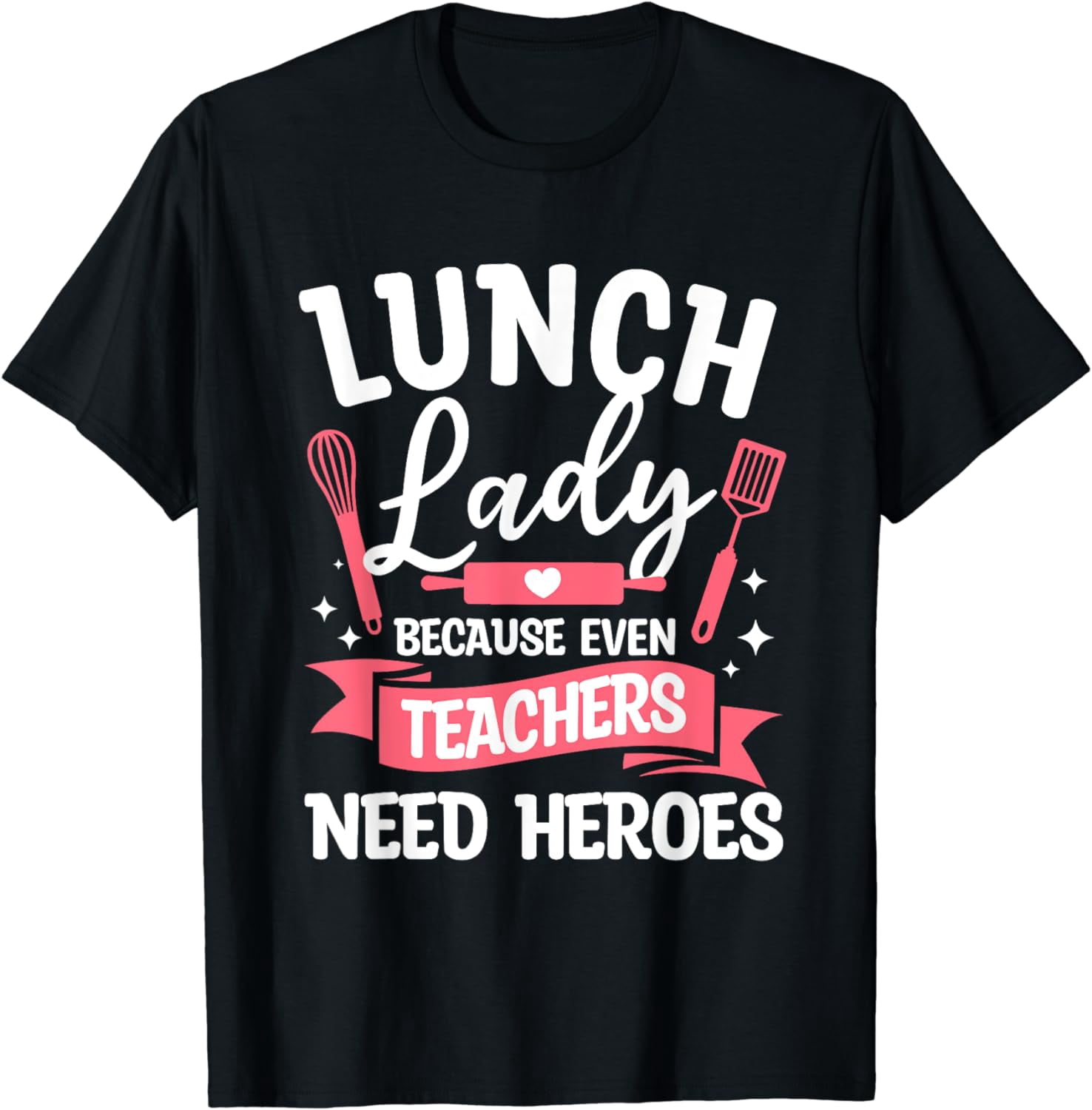 Lunch Lady Because Even Teachers Need Heroes Cafeteria T-Shirt ...