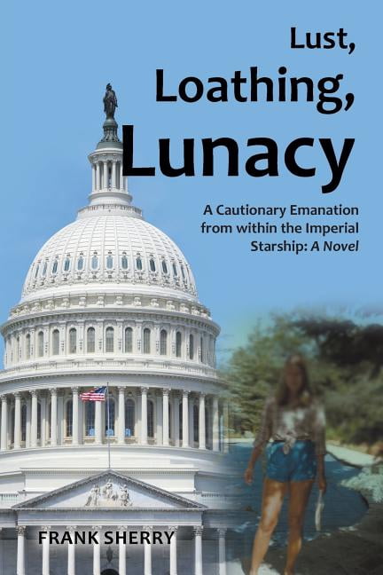 Lust, Loathing, Lunacy : A Cautionary Emanation from Within the ...