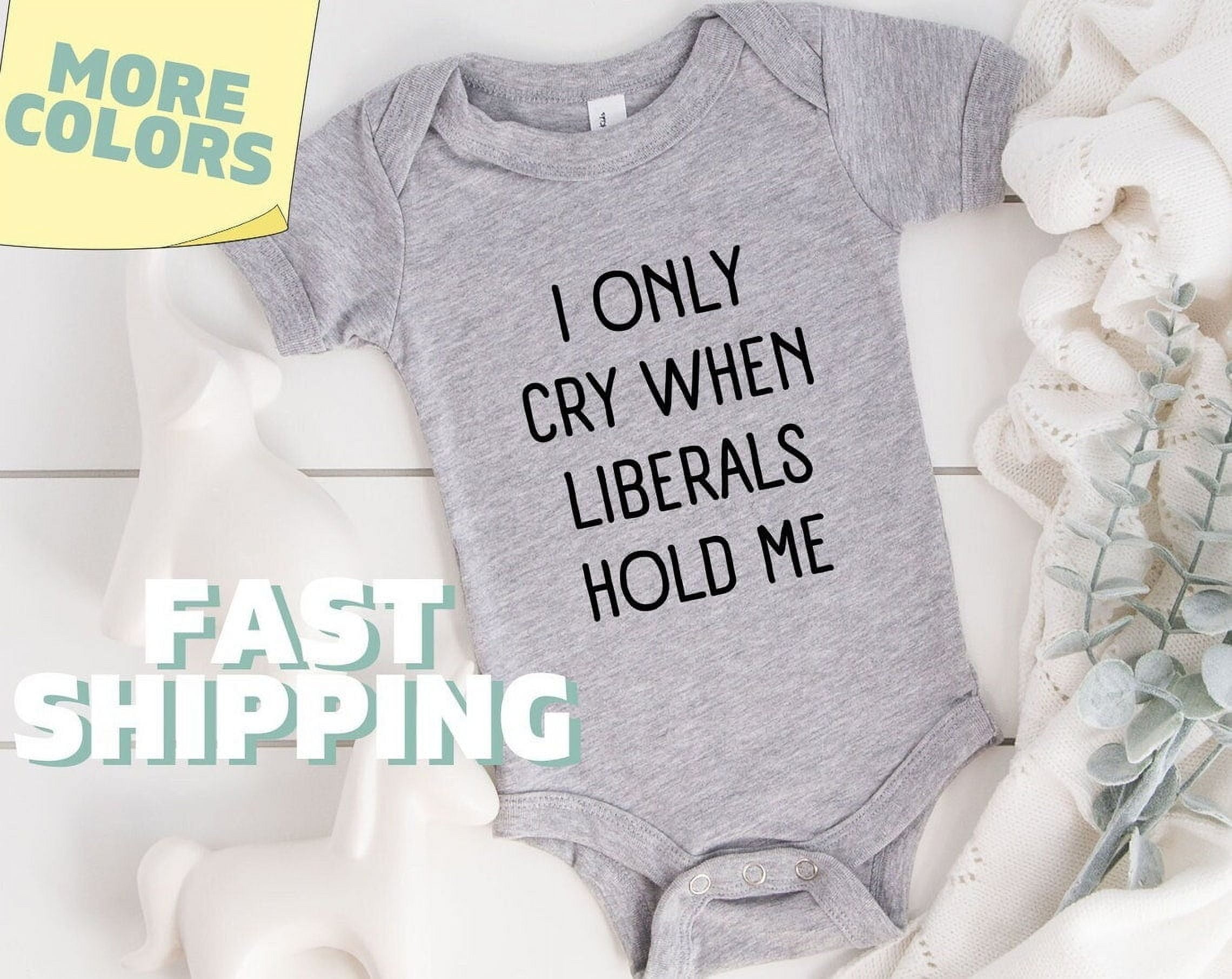 Luvly Funny Baby Onesies® Brand I Only Cry When Liberals Hold Me ...