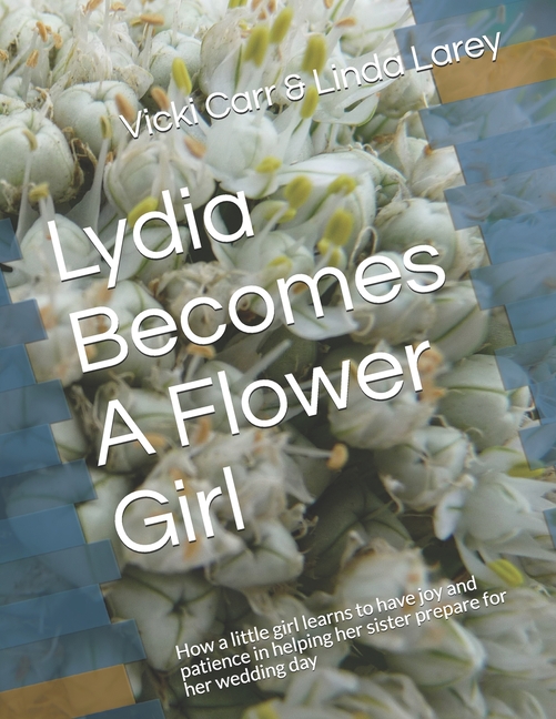 Lydia Becomes A Flower Girl: How a little girl learns to have joy and ...