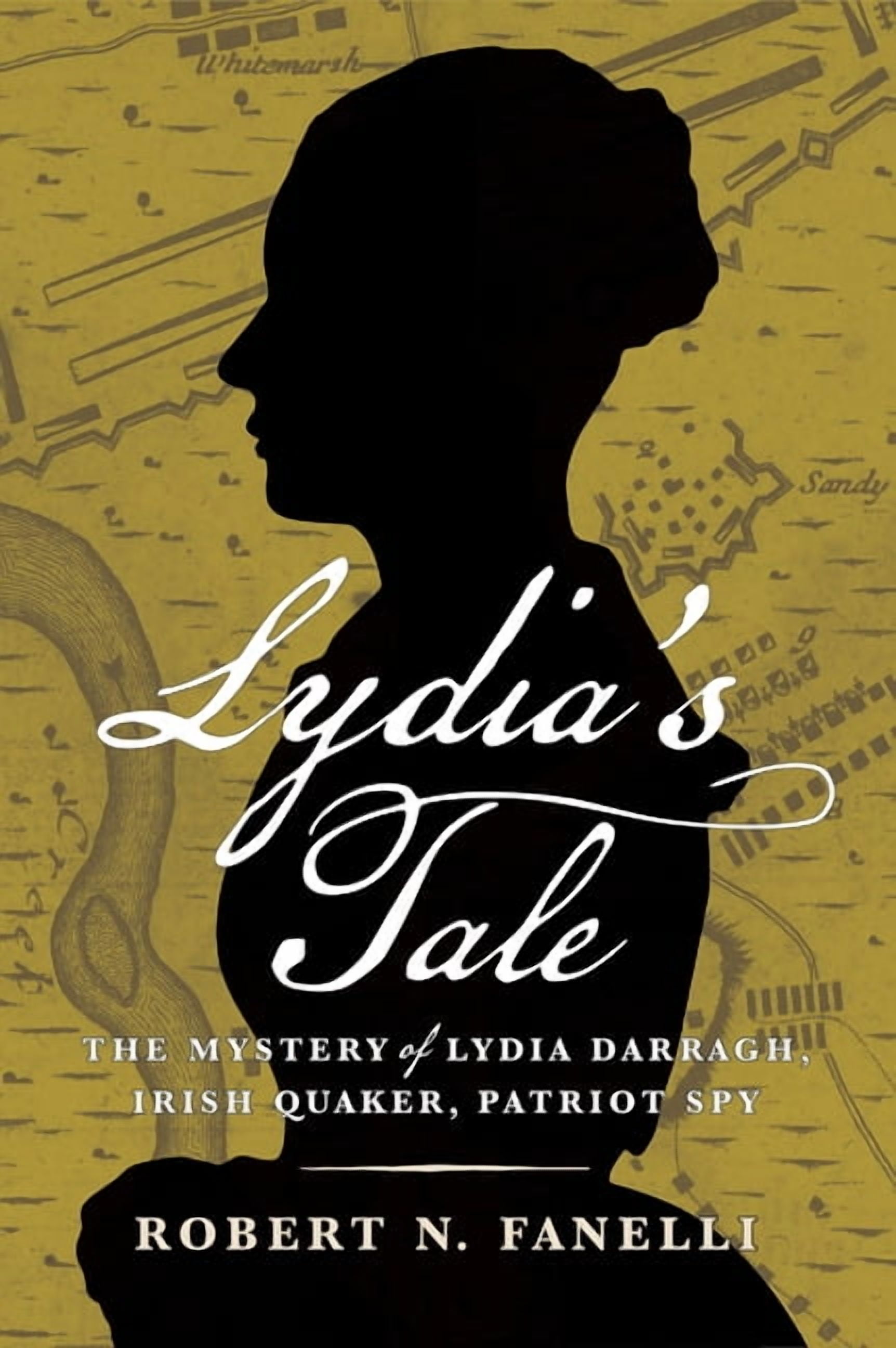 Lydia's Tale: The Mystery of Lydia Darragh, Irish Quaker, Patriot Spy ...
