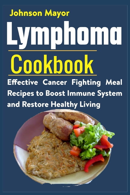Lymphoma Cookbook: Effective Cancer Fighting Meal Recipes to Boost ...