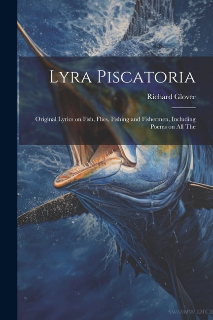 Lyra Piscatoria: Original Lyrics on Fish, Flies, Fishing and Fishermen ...