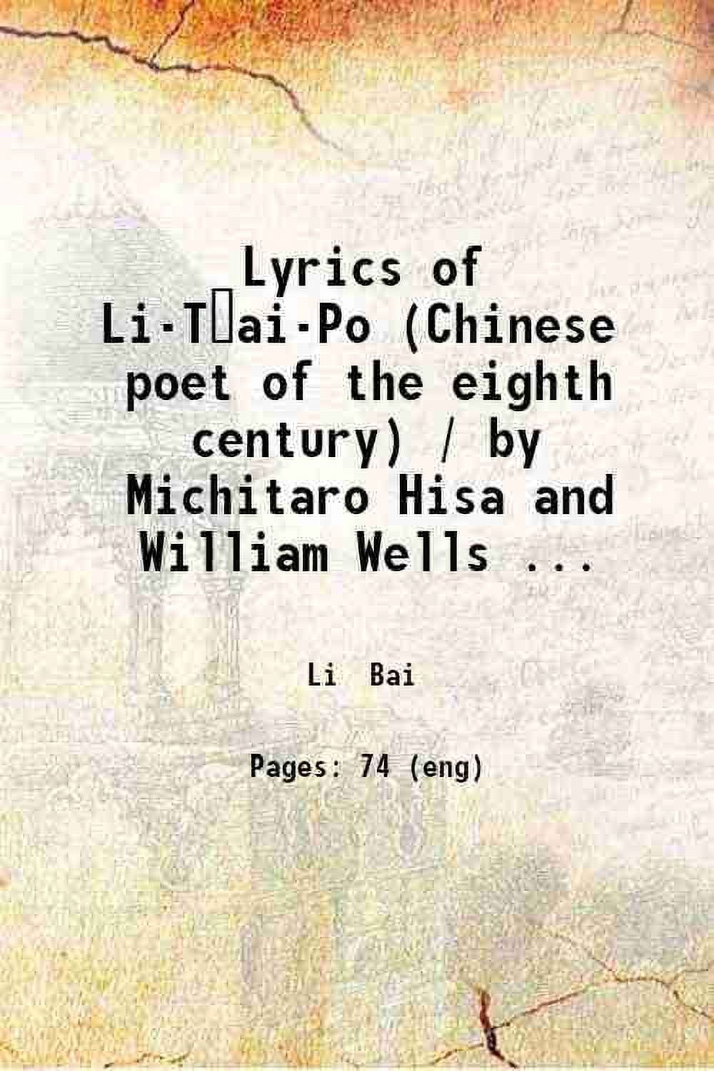 Lyrics of Li-Tʻai-Po (Chinese poet of the eighth century) / by Michitaro Hisa and William Wells ...