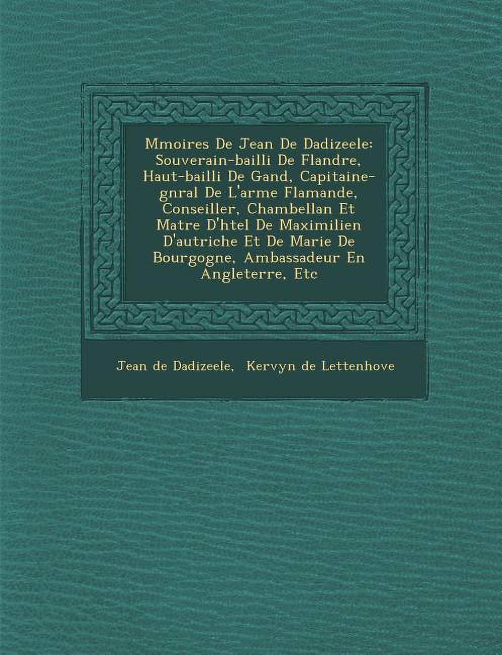 M Moires de Jean de Dadizeele : Souverain-Bailli de Flandre, Haut ...