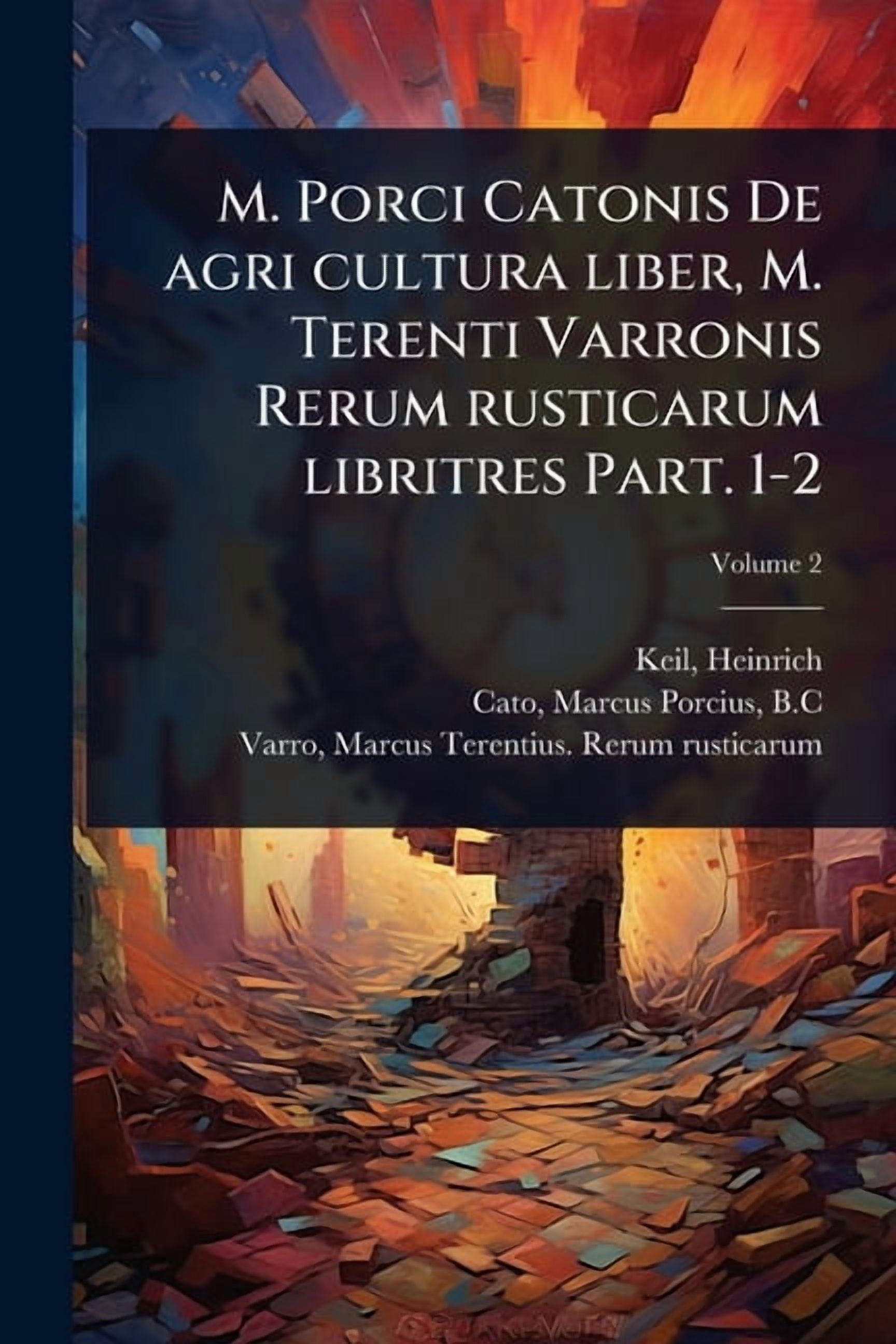M. Porci Catonis De agri cultura liber, M. Terenti Varronis Rerum ...