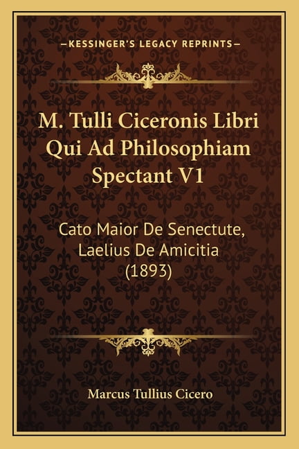 M. Tulli Ciceronis Libri Qui Ad Philosophiam Spectant V1 : Cato Maior ...