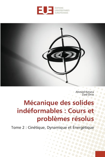 Mécanique des solides indéformables: Cours et problèmes résolus ...