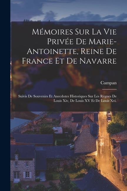 MÃ©moires Sur La Vie PrivÃ©e De Marie-Antoinette, Reine De France Et De Navarre: Suivis De ...