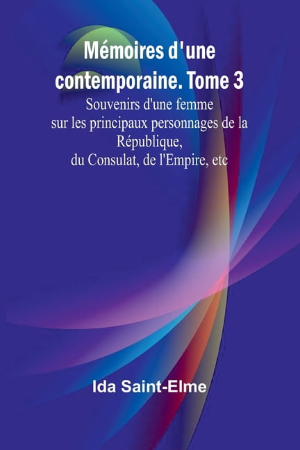 MÃ©moires d'une contemporaine. Tome 3; Souvenirs d'une femme sur les principaux personnages de ...