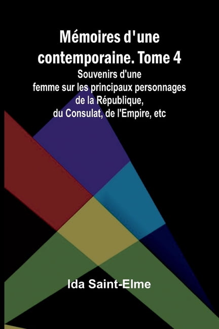 MÃ©moires d'une contemporaine. Tome 4; Souvenirs d'une femme sur les principaux personnages de ...