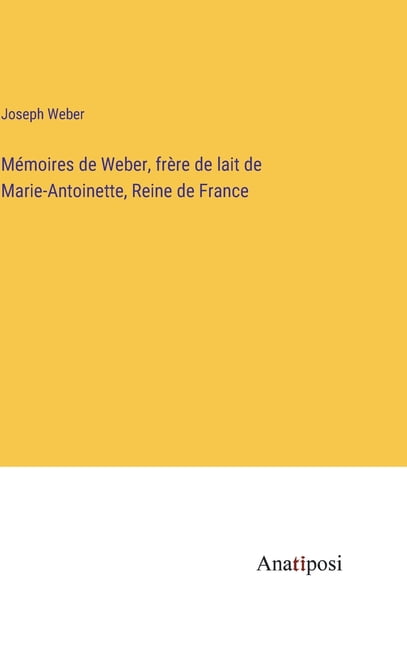 M?moires de Weber, fr?re de lait de Marie-Antoinette, Reine de France - Walmart.com