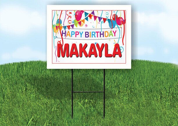 MAKAYLA HAPPY BIRTHDAY BALLOONS 18 in x 24 in Yard Sign Road Sign with ...