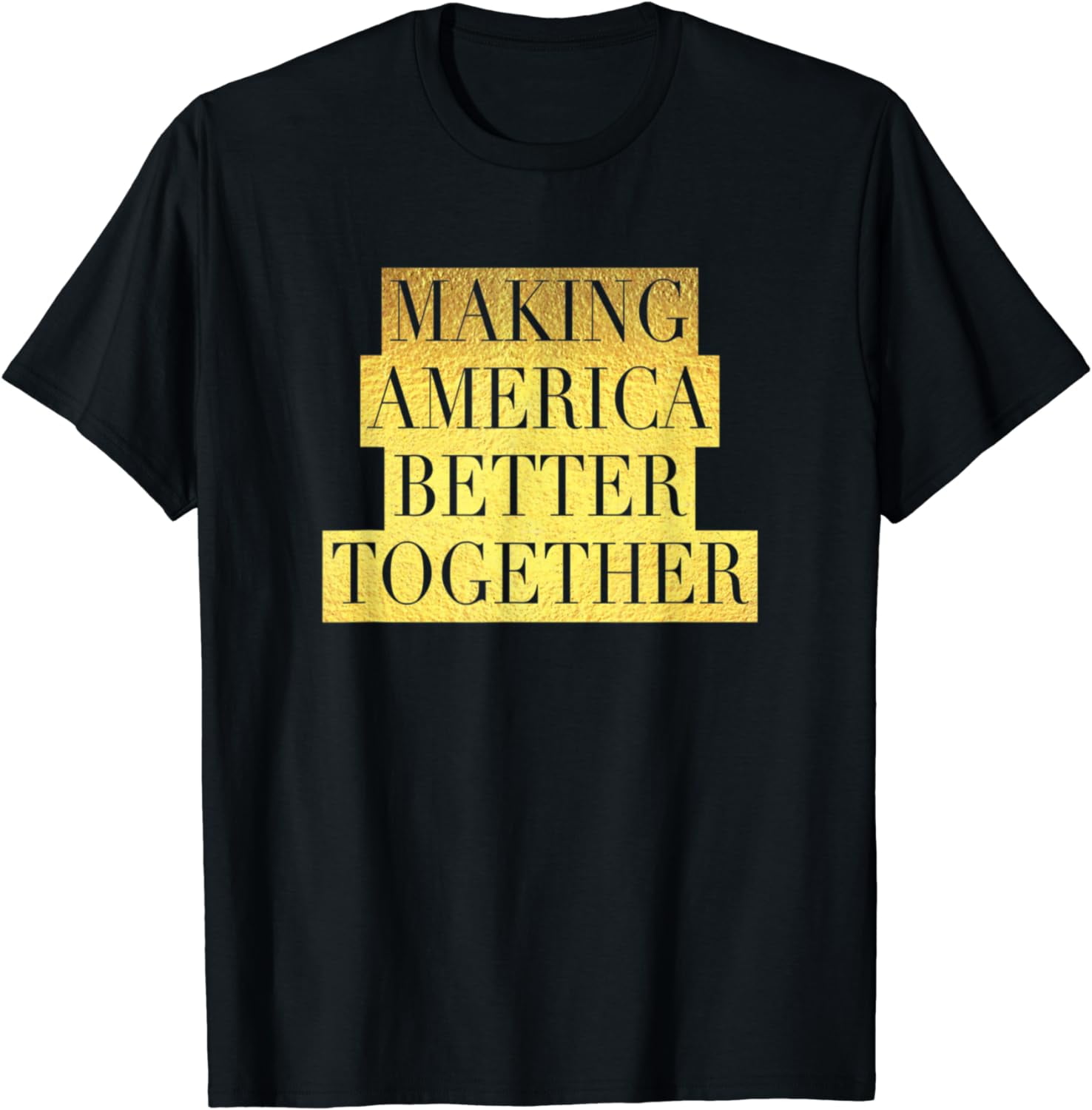 MAKING AMERICA BETTER TOGETHER TSHIRT GIFT IDEA T-Shirt - Walmart.com