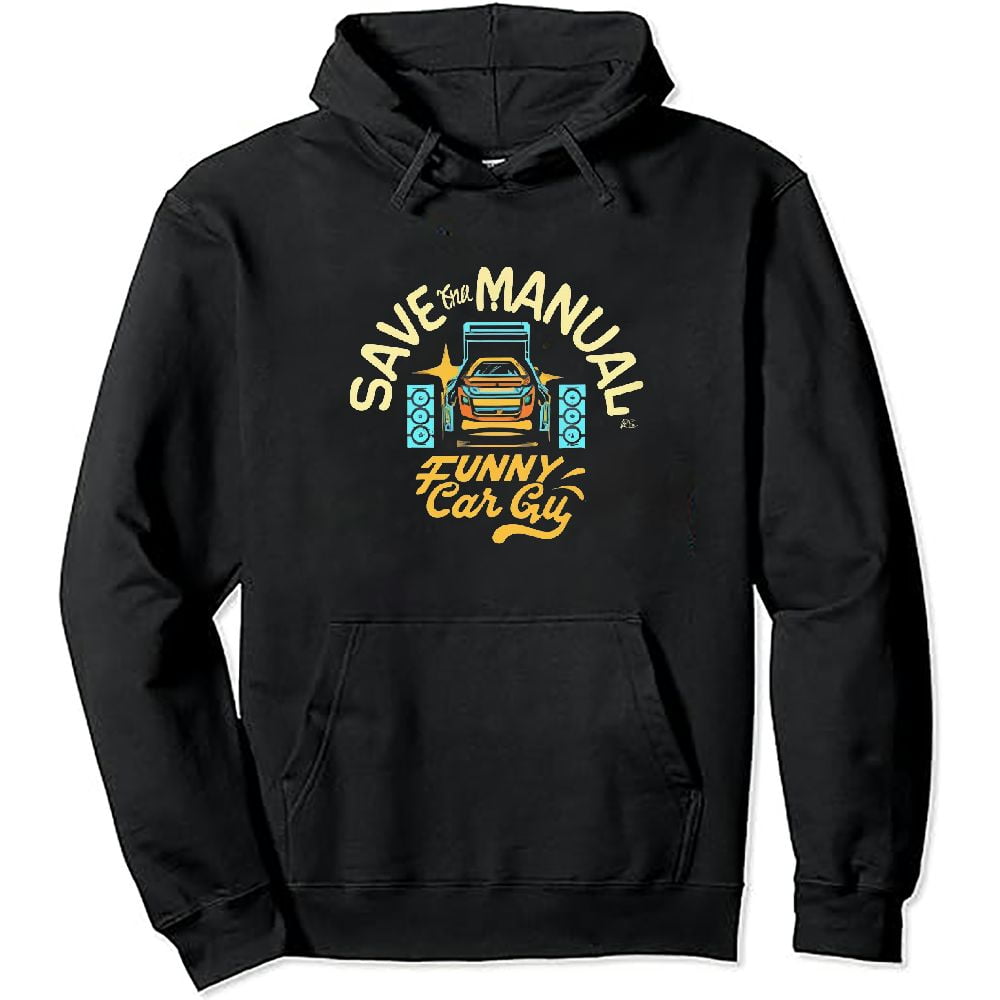 MANUAL TRANSMISSION FUNNY CAR GUY SAVE THE MANUAL Pullover Hoodie ...