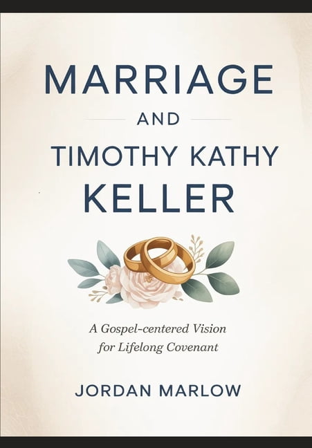 MARRIAGE AND Timothy and Kathy Keller: A Gospel-Centered Vision for ...