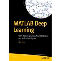 MATLAB Deep Learning: With Machine Learning, Neural Networks and Artificial Intelligence ...