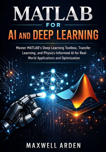 MATLAB for AI and Deep Learning: Master MATLAB's Deep Learning Toolbox ...