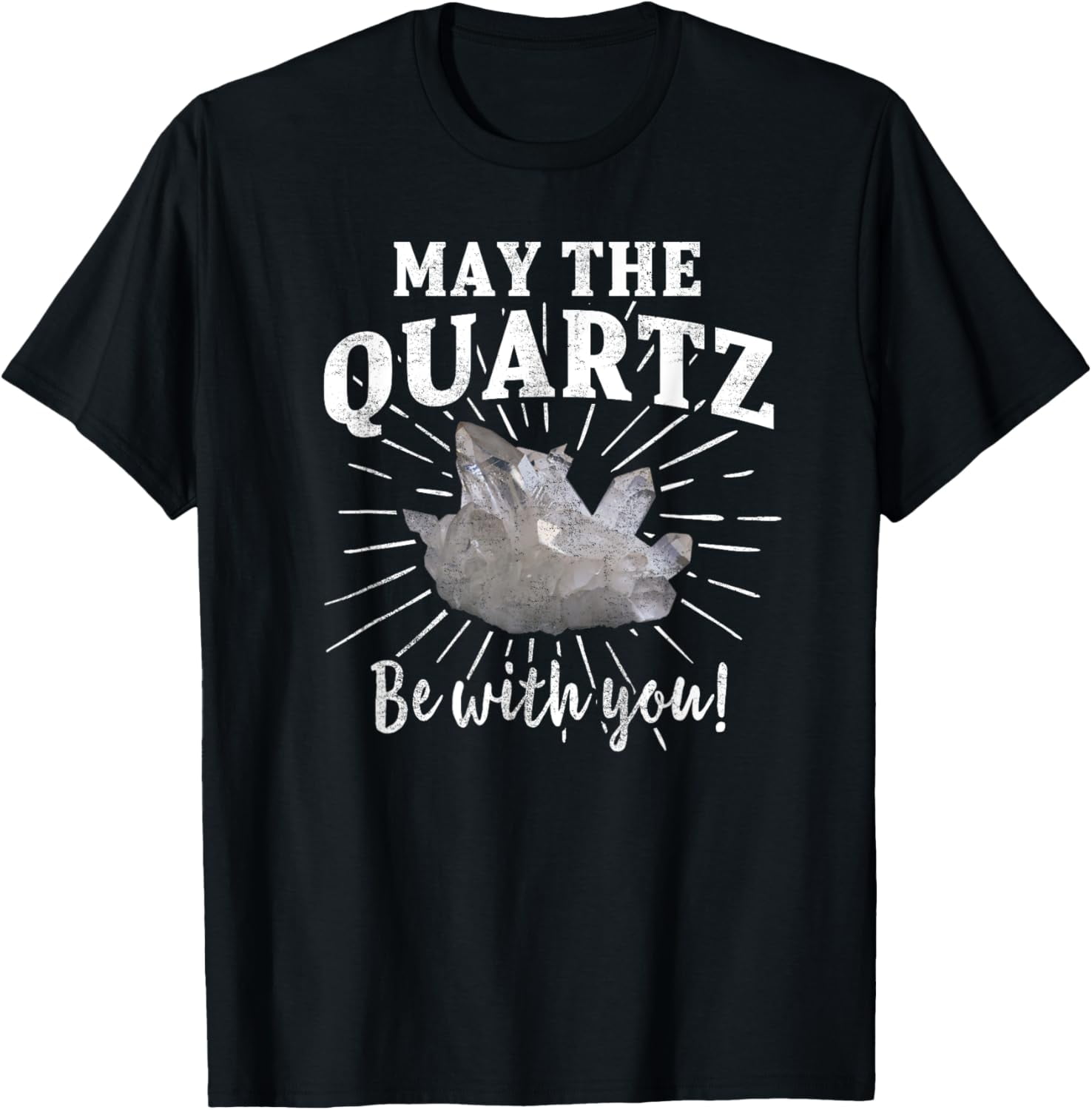 MAY THE QUARTZ BE WITH YOU Funny Rockhound Pun T-Shirt - Walmart.com