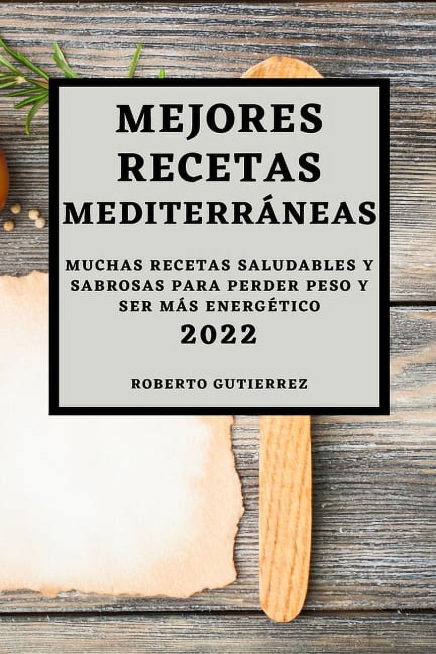 MEJORES RECETAS MEDITERR?NEAS 2022: MUCHAS RECETAS SALUDABLES Y SABROSAS PARA PERDER PESO Y SER ...